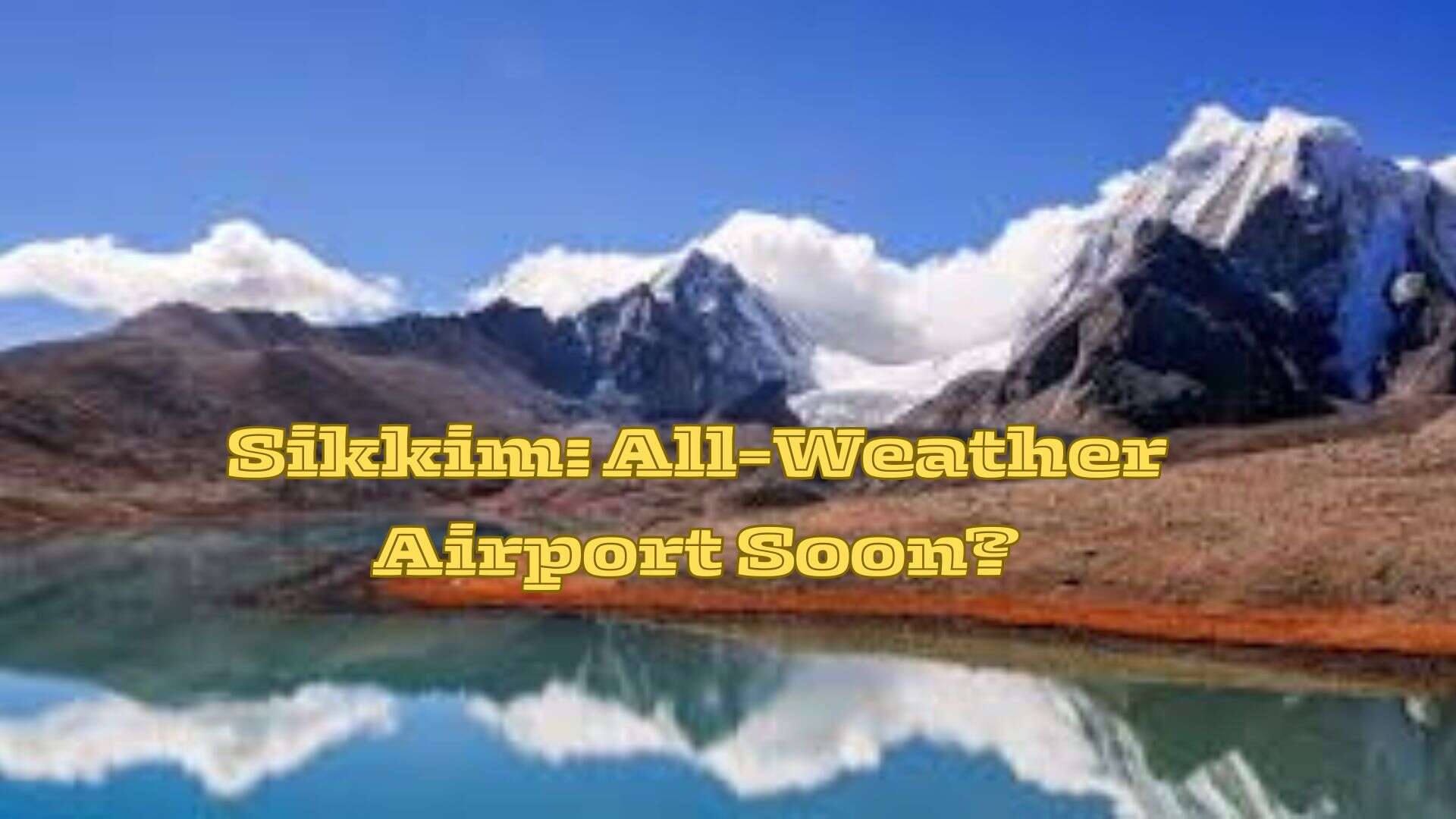 Sikkim May Soon Get New Airport to Boost Tourism