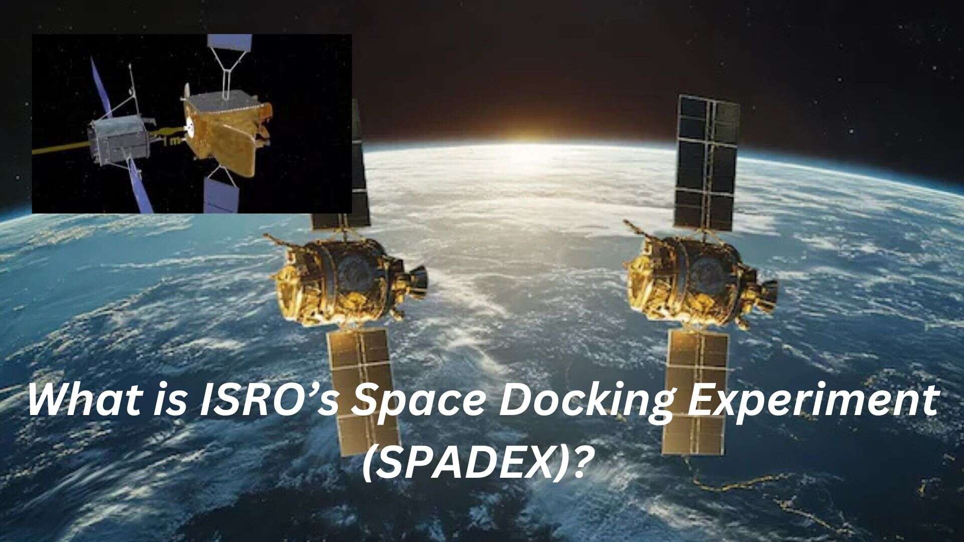 ISRO's Space Docking Experiment (SPADEX)